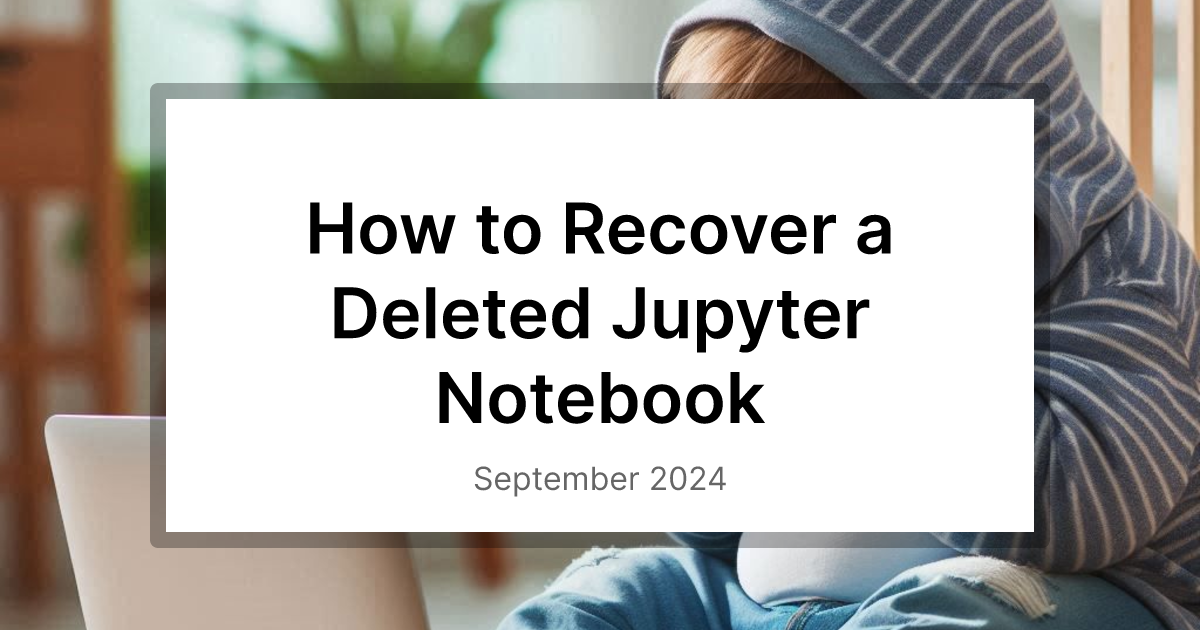 How to Recover a Deleted Jupyter Notebook How to Recover a Deleted Jupyter Notebook